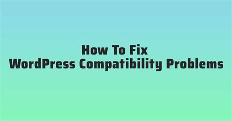 How To Fix Wordpress Compatibility Problems Shaan Roy