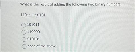 solved what is the result of adding the following two binary
