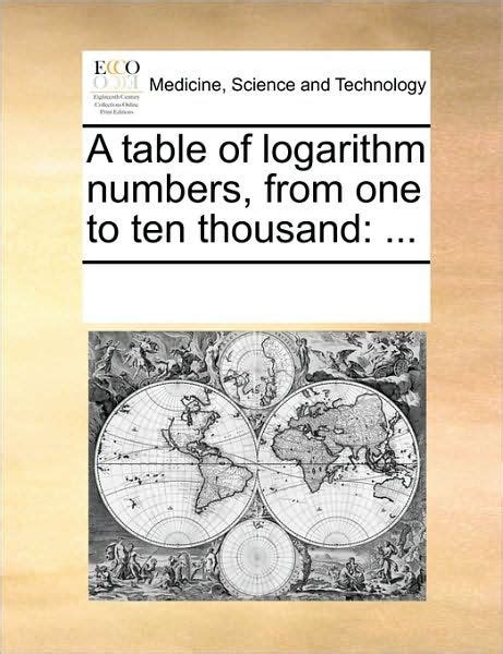 A Table Of Logarithm Numbers From One To Ten Thousand By Multiple Contributors Paperback