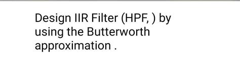 Solved Design Iir Filter Hpf By Using The Butterworth