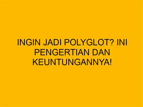 Ingin Jadi Polyglot Ini Pengertian Dan Keuntungannya
