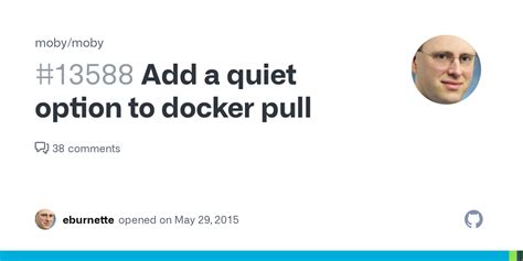 add a quiet option to docker pull · issue 13588 · moby moby · github