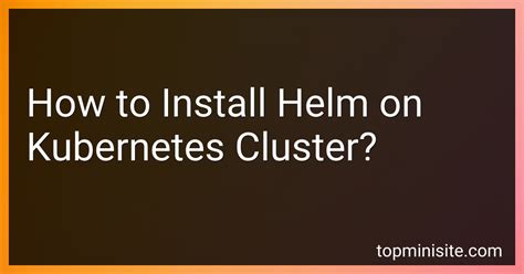 How To Install Helm On Kubernetes Cluster In