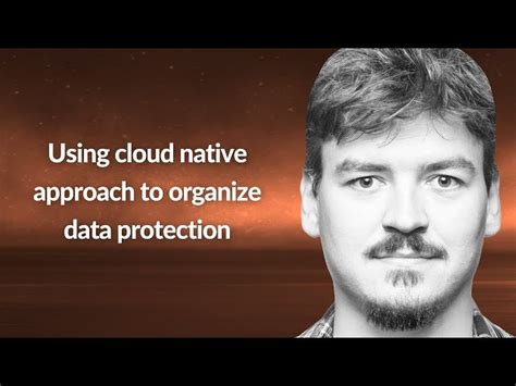 Free Video Using Cloud Native Approach To Organize Data Protection From Conf42 Class Central