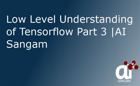 Low Level Introduction Of Tensorflow In A Simple Way Part 3 Ai Sangam Ai Sangam