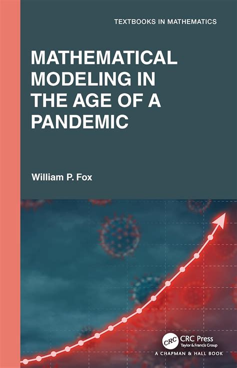 Mathematical Modeling In The Age Of The Pandemic Textbooks In Mathematics Fox William P