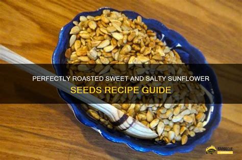 Perfectly Roasted Sweet And Salty Sunflower Seeds Recipe Guide Shungrill