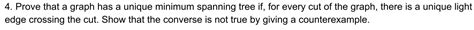solved prove that a graph has a unique minimum spanning tree