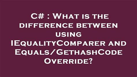 c what is the difference between using iequalitycomparer and equals