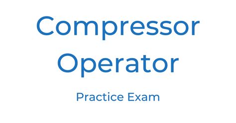 Compressor Operator Practice Exam Power Engineering 101