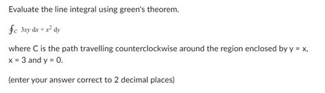 Solved Evaluate The Line Integral Using Green S Theorem Chegg