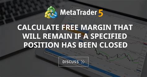 Calculate Free Margin That Will Remain If A Specified Position Has Been Closed Margin