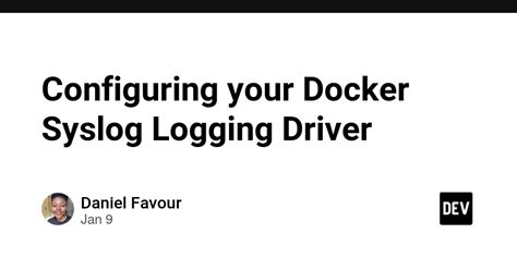 Configuring Your Docker Syslog Logging Driver Dev Community