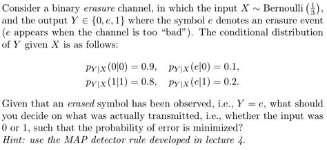 Solved Consider A Binary Erasure Channel In Which The Input Chegg