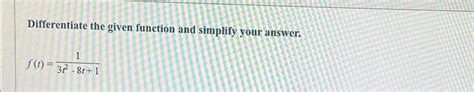 solved differentiate the given function and simplify your