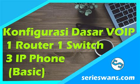 Konfigurasi Dasar Voip Cisco Packet Tracer Basic Serieswans