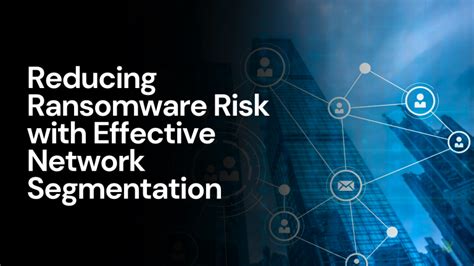 Reducing Ransomware Risk With Effective Network Segmentation Ai Msp