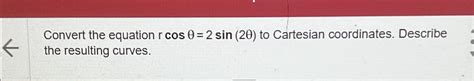 Solved Convert the equation rcosθ 2sin 2θ to Cartesian Chegg com