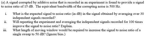 solved a a signal corrupted by additive noise that is