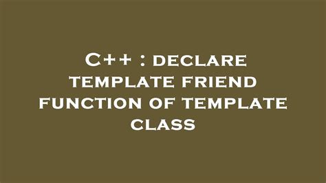 C Declare Template Friend Function Of Template Class Youtube