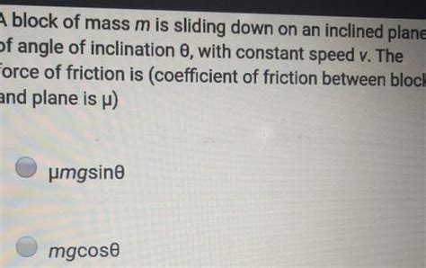 [answered] A Block Of Mass M Is Sliding Down On An Inclined Plane Of