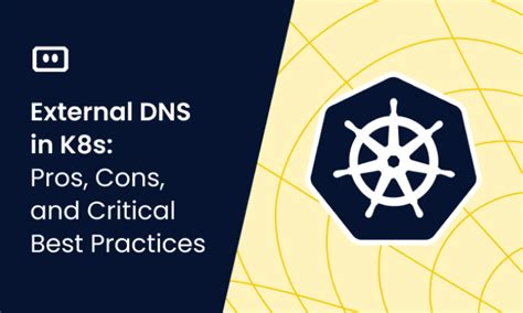 External Dns In Kubernetes Pros Cons And Critical Best Practices