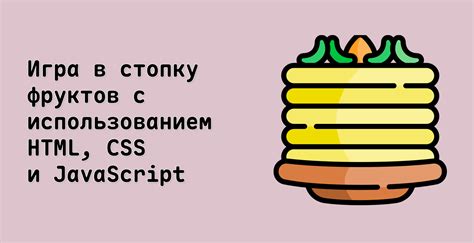 Проект Игра в стопку фруктов Html Css Javascript Labex