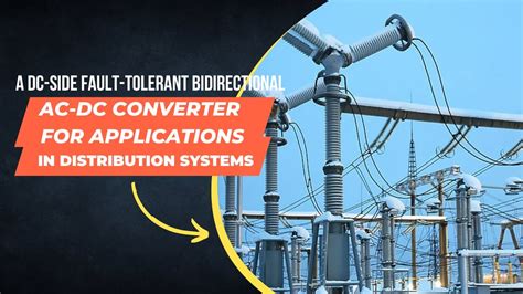A Dc Side Fault Tolerant Bidirectional Ac Dc Converter For Applications In Distribution Systems