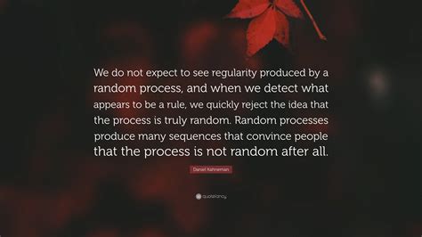 Daniel Kahneman Quote “we Do Not Expect To See Regularity Produced By