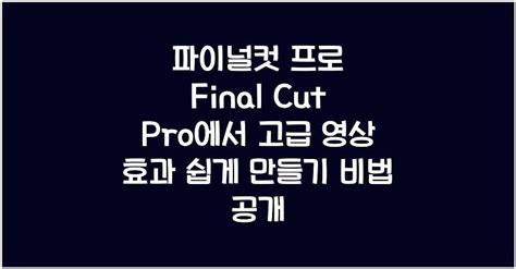 파이널컷 프로 Final Cut Pro에서 고급 영상 효과 쉽게 만들기 비법 공개