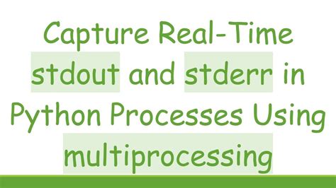 Capture Real Time Stdout And Stderr In Python Processes Using