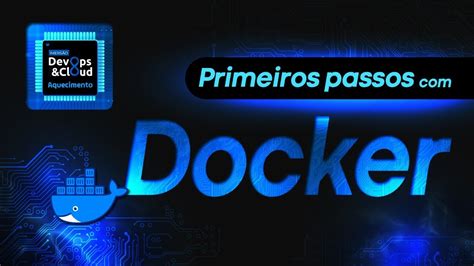 Os Primeiros Passos Com Docker Como Trabalhar Com Containers Youtube