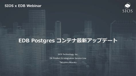 【第10回 Sios×edbウェビナー】edb Postgres コンテナ最新アップデート Edb Postgres Portal By