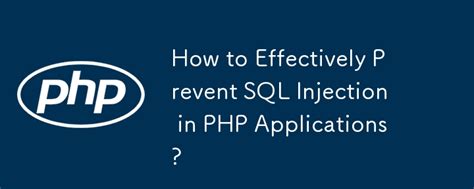 How To Effectively Prevent Sql Injection In Php Applications Php Tutorial Phpcn