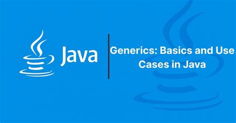 Master Java Generics With This Guide Learn Syntax Use Cases And Limitations Through Clear