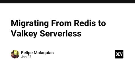 Migrating From Redis To Valkey Serverless Aileen Gemma Smith