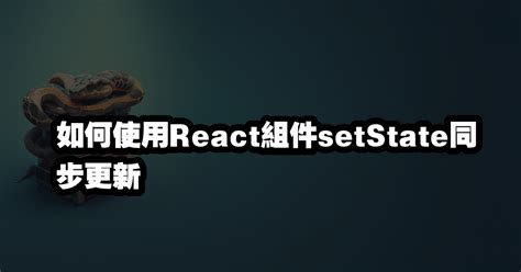 2025 最新版：如何使用 React 組件的 Setstate 方法進行同步更新 加密零二八