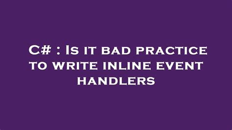 C Is It Bad Practice To Write Inline Event Handlers Youtube