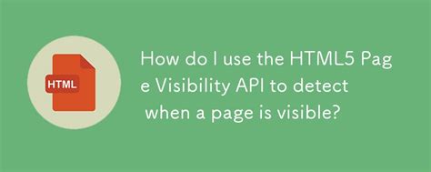 如何使用html5頁面可見性api檢測頁面何時可見? H5教程 Php中文網 如何使用html5頁面可見性api檢測頁面何時可見? H5教程 Php中文網