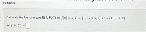 solved calculate the riemann sumr f p c for