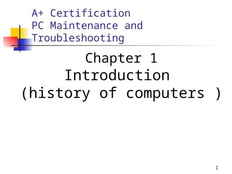 Ppt 1 A Certification Pc Maintenance And Troubleshooting Chapter 1 Introduction History Of