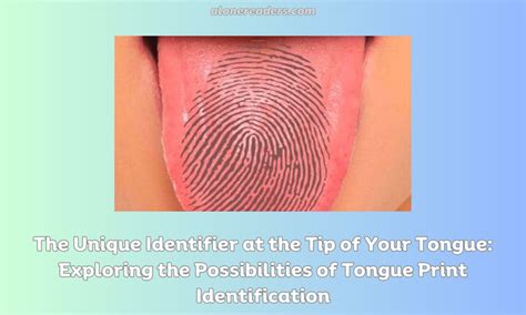 The Unique Identifier At The Tip Of Your Tongue Exploring The Possibilities Of Tongue Print