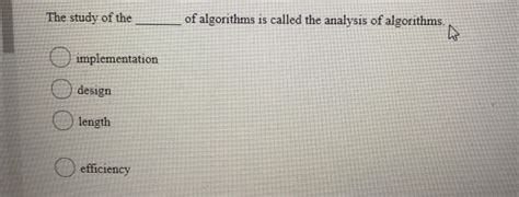Solved The Study Of The Of Algorithms Is Called The Chegg