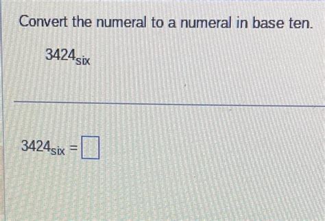 Solved Convert The Numeral To A Numeral In Base Ten 3424six