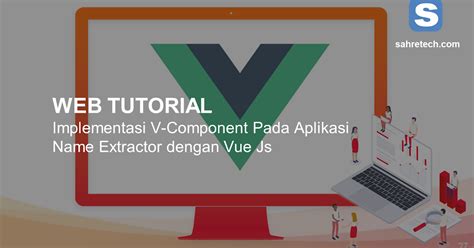 Study Case Implementasi V Component Pada Aplikasi Name Extractor Dengan Vue Js Sahretech