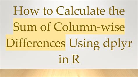 How To Calculate The Sum Of Column Wise Differences Using Dplyr In R Youtube