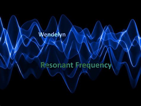 Resonant Frequency Wendelyn
