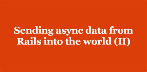 Sending Async Data From Rails Into The World Ii Arkency Blog