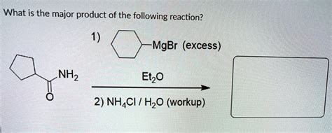 SOLVED: Draw the product. What is the major product of the following reaction? MgBr (excess) NH2 ...