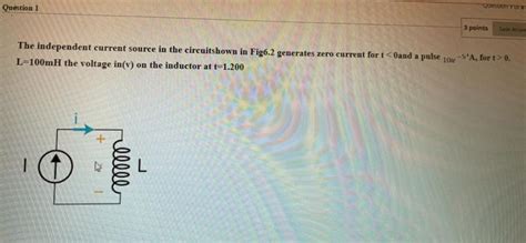 Solved The Independent Current Source In The Circuitshown In